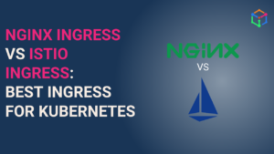 Kubernetes NGINX Ingress vs Istio Ingress Gateway | IMESH